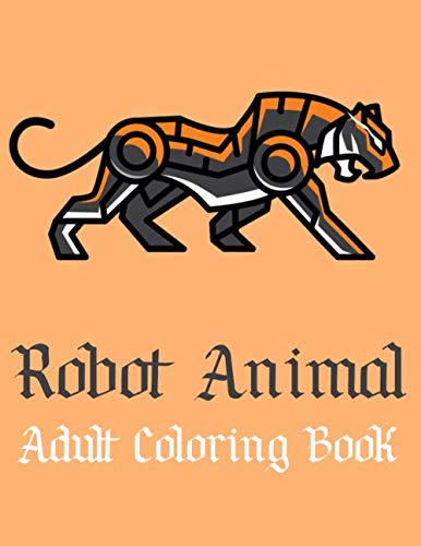 Robot Animal Adult Coloring Book: A Fantastic Coloring Book of 50 ...