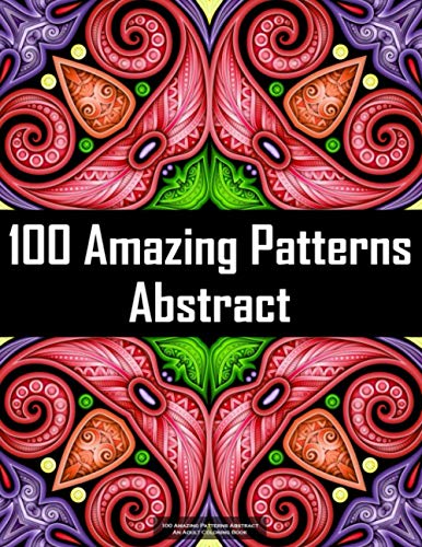 100 Amazing Patterns Abstract An Adult Coloring Book: Stress Relief ...