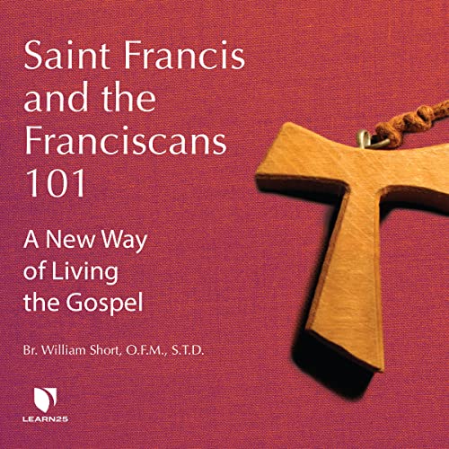 Saint Francis and the Franciscans 101: A New Way of Living the Gospel ...