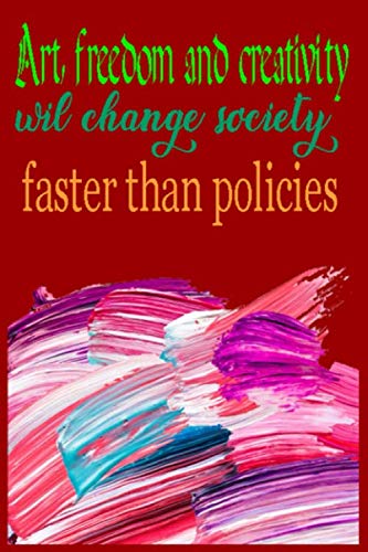 Art freedom and creativity wil change society faster than policies ...