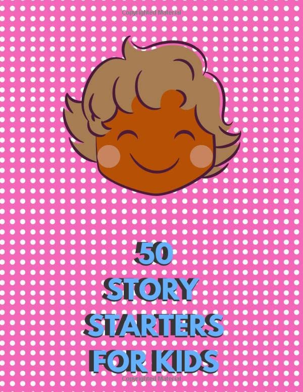 50 STORY STARTERS FOR KIDS: A KIDS JOURNAL WITH PROMPTS TO WRITE ABOUT ...