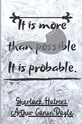 It Is More Than Possible It Is Probable. Sherlock Holmes. Arthur Conan ...
