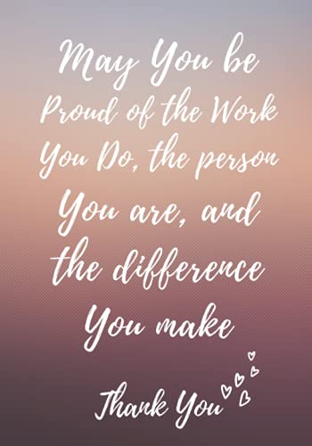 May you be proud of the work you do, the person you are, and the ...
