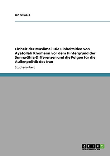 Einheit der Muslime? Die Einheitsidee von Ayatollah Khomeini vor dem Hintergrund der Sunna-Shia ...