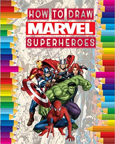 how to Draw Marvel super heroes: learn to draw your favorite Avengers ...