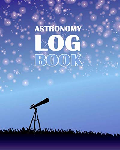 Astronomy Log Book: Notebook For Recording Astronomical Observations ...