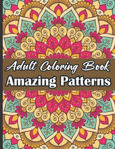 Amazing Patterns Adult Coloring Book: Beautiful Coloring Book with ...