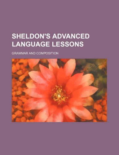 Sheldon's advanced language lessons; Grammar and composition by Books ...