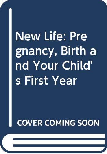 New Life: Pregnancy, Birth and Your Child's First Year by David Harvey ...