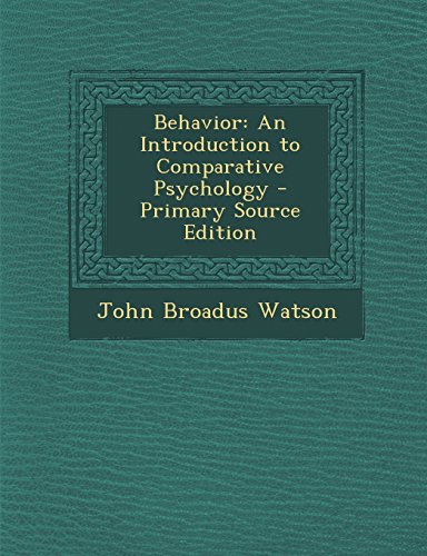 Behavior: An Introduction to Comparative Psychology - Primary Source Edition by John B. Watson ...