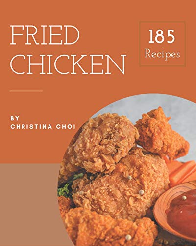 185 Fried Chicken Recipes: Enjoy Everyday With Fried Chicken Cookbook ...