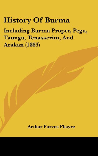 History Of Burma: Including Burma Proper, Pegu, Taungu, Tenasserim, And ...