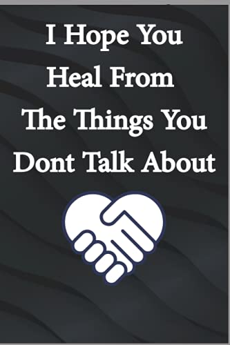 Notebook I Hope You Heal From The Things You Don't Talk About: a ...