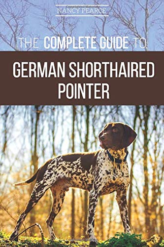 The Complete Guide To German Shorthaired Pointer: Learn Everything you ...