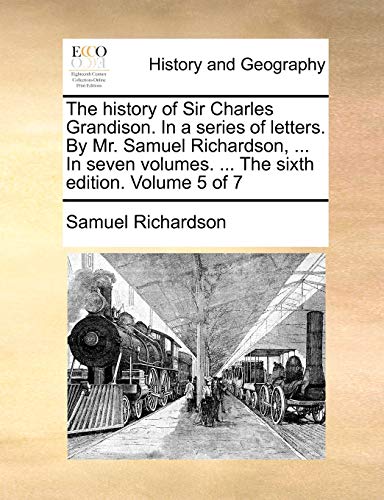 The history of Sir Charles Grandison. In a series of letters. By Mr ...