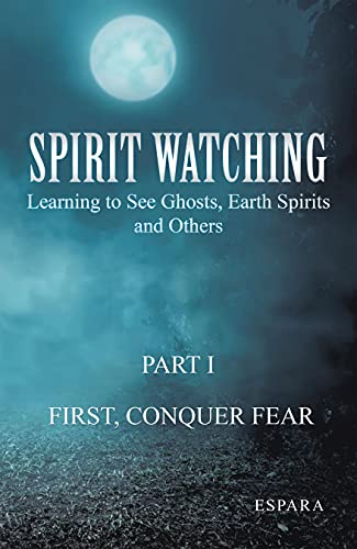 "Spirit Watching – Part 1: First, Conquer Fear": Learning to See Ghosts ...