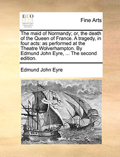 The maid of Normandy; or, the death of the Queen of France. A tragedy ...