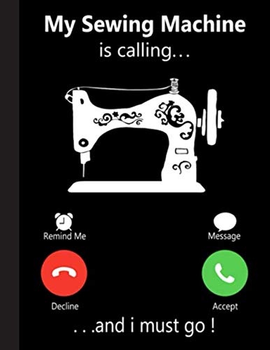 My Sewing Machine Is Calling... Notebook: 120 pages to keep track of ...