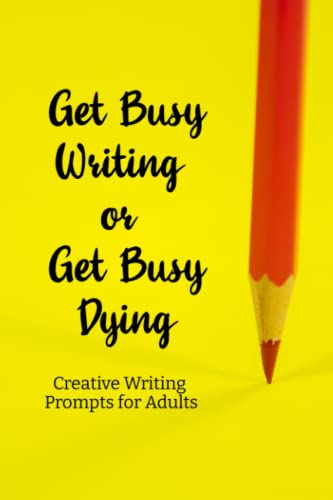 Get busy Writing or get busy Dying: Creative Writing Prompts for Adults ...