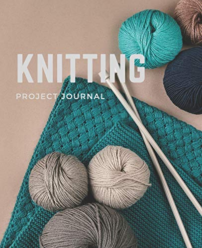Knitting Project Journal: For Planning Your Projects, Keeping Track of ...