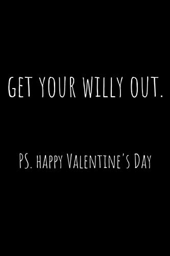 Get Your Willy Out. PS Happy Valentine's Day: Funny Journal / Notebook ...
