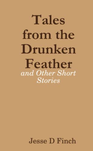 Tales from the Drunken Feather and Other Short Stories by Jesse Finch ...