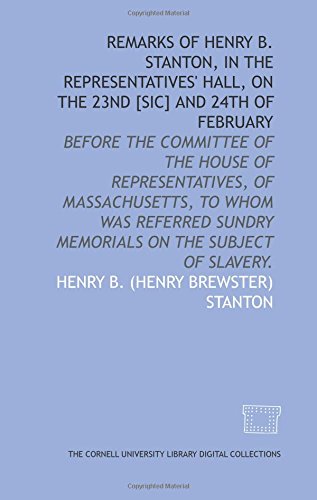 Remarks of Henry B. Stanton, in the Representatives' Hall, on the 23nd ...