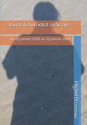 Journal d'un idiot ordinaire: Du 29 janvier 2018 au 29 janvier 2019 by ...