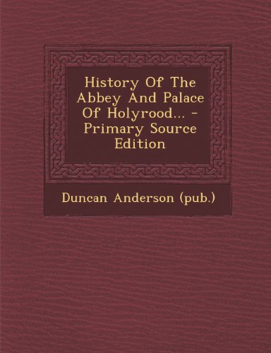History Of The Abbey And Palace Of Holyrood... - Primary Source Edition ...