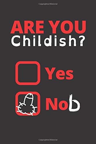 Are You Childish Yes Nob: Notebook 100 page lined funny cover Novelty ...