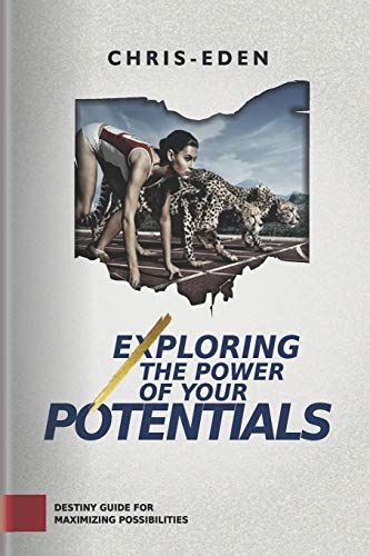Exploring The Power Of Your Potentials: Destiny Guide for Maximizing possibilities by Chris-Eden ...