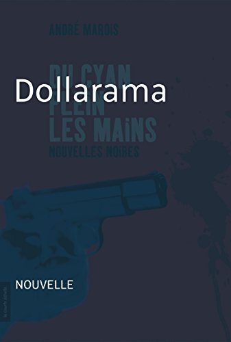 Dollarama: Nouvelle noire (Du cyan plein les mains t. 10) by André ...