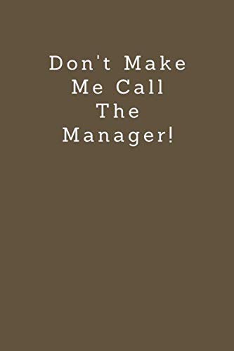 Don't Make Me Call The Manager!: 120 page lined Journal/Notebook for ...