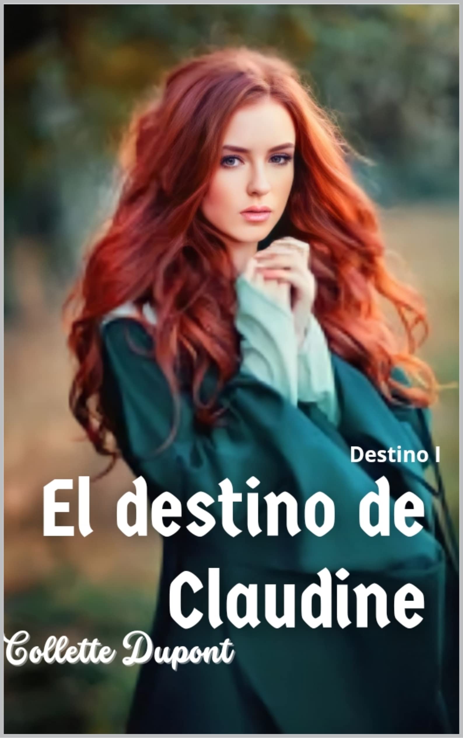 EL DESTINO DE CLAUDINE (Spanish Edition) by Collette Dupont | Goodreads