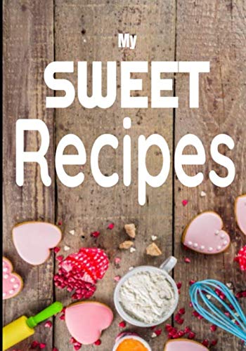My Sweet Recipes: Blank Sweet Recipe Book Journal to Write in, Collect ...