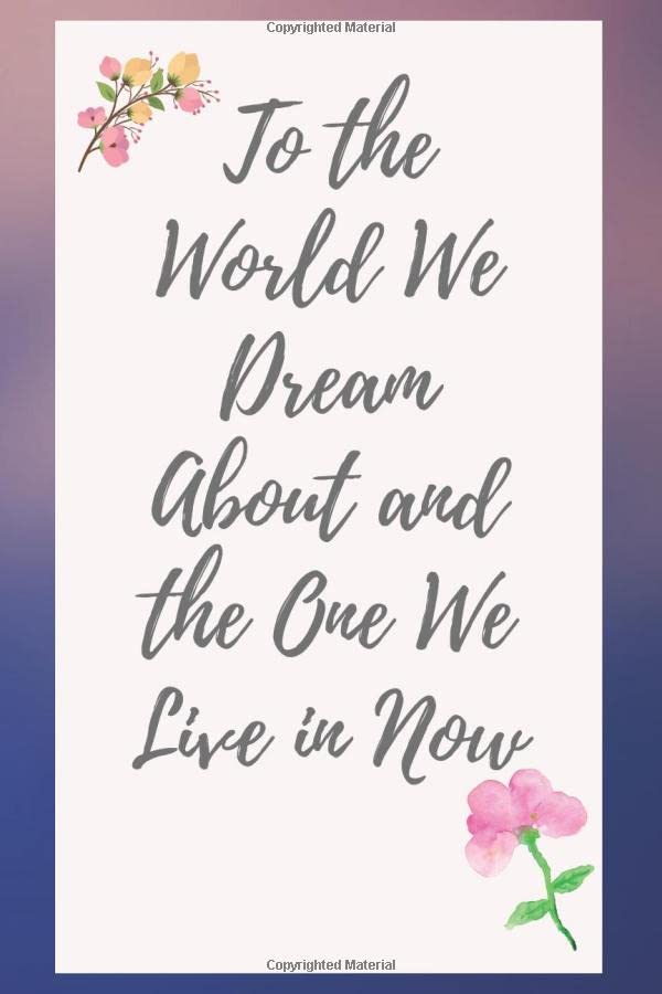 To The World We Dream About And The One We Live In Now :Blank And Lined ...