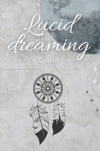 Lucid dreaming guide: Lucid dreams workbook and tracker, A lucid dreaming journal to accompany ...