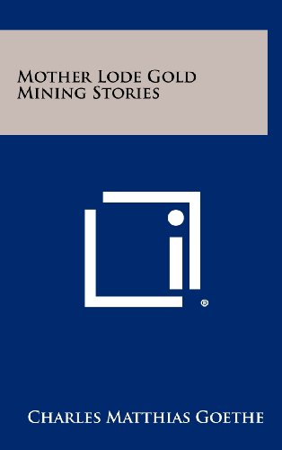 Mother Lode Gold Mining Stories by Charles Matthias Goethe | Goodreads