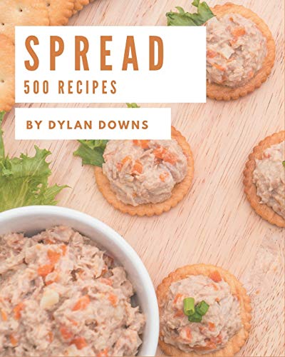 500 Spread Recipes Best ever Spread Cookbook For Beginners By Dylan 500-spread-recipes-best-ever-spread-cookbook-for-beginners-by-dylan