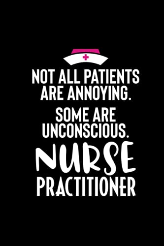 Not All Patients Are Annoying. Some Are Unconscious. Nurse Practitioner ...