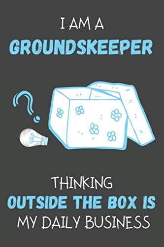 I AM A GROUNDSKEEPER THINKING OUTSIDE THE BOX IS MY DAILY BUSINESS ...