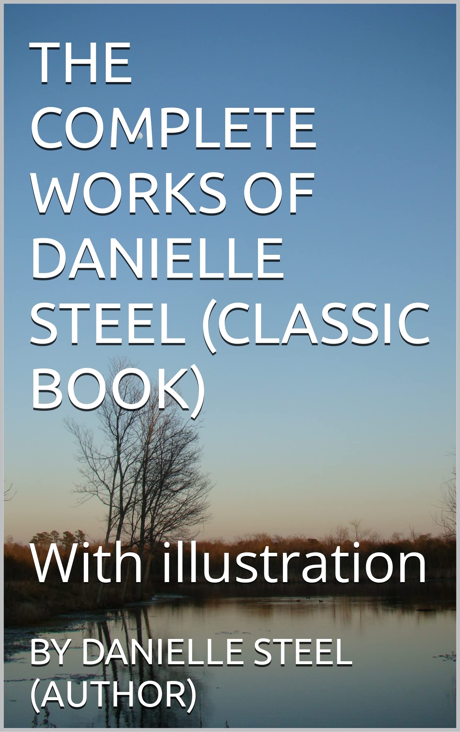 THE COMPLETE WORKS OF DANIELLE STEEL (CLASSIC BOOK): With illustration ...