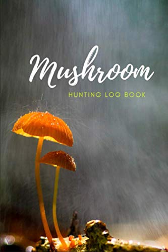 Wild Mushroom Hunting Log Book: A perfect mushroom journal to record ...