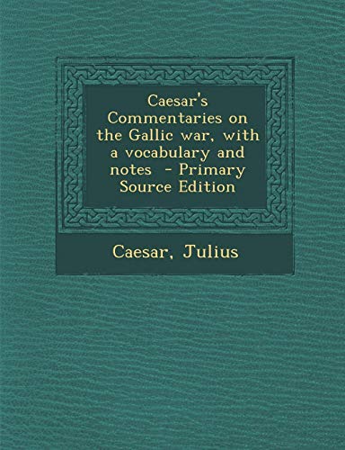 Caesar's Commentaries on the Gallic war, with a vocabulary and notes ...