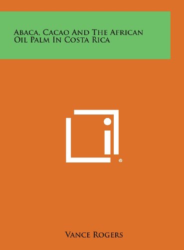 Abaca, Cacao And The African Oil Palm In Costa Rica by Vance Rogers ...