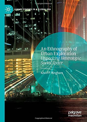 An Ethnography of Urban Exploration: Unpacking Heterotopic Social Space ...