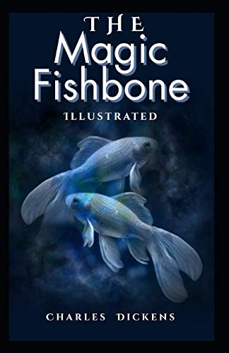 The Magic Fishbone Illustrated : by Charles Dickens: by Charles Dickens ...