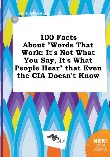 100 Facts about Words That Work: It's Not What You Say, It's What ...