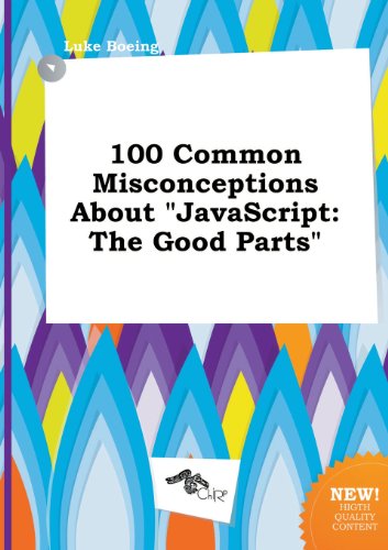 100 Common Misconceptions about JavaScript: The Good Parts by Luke ...