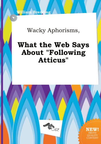 Wacky Aphorisms, What the Web Says about Following Atticus by William ...